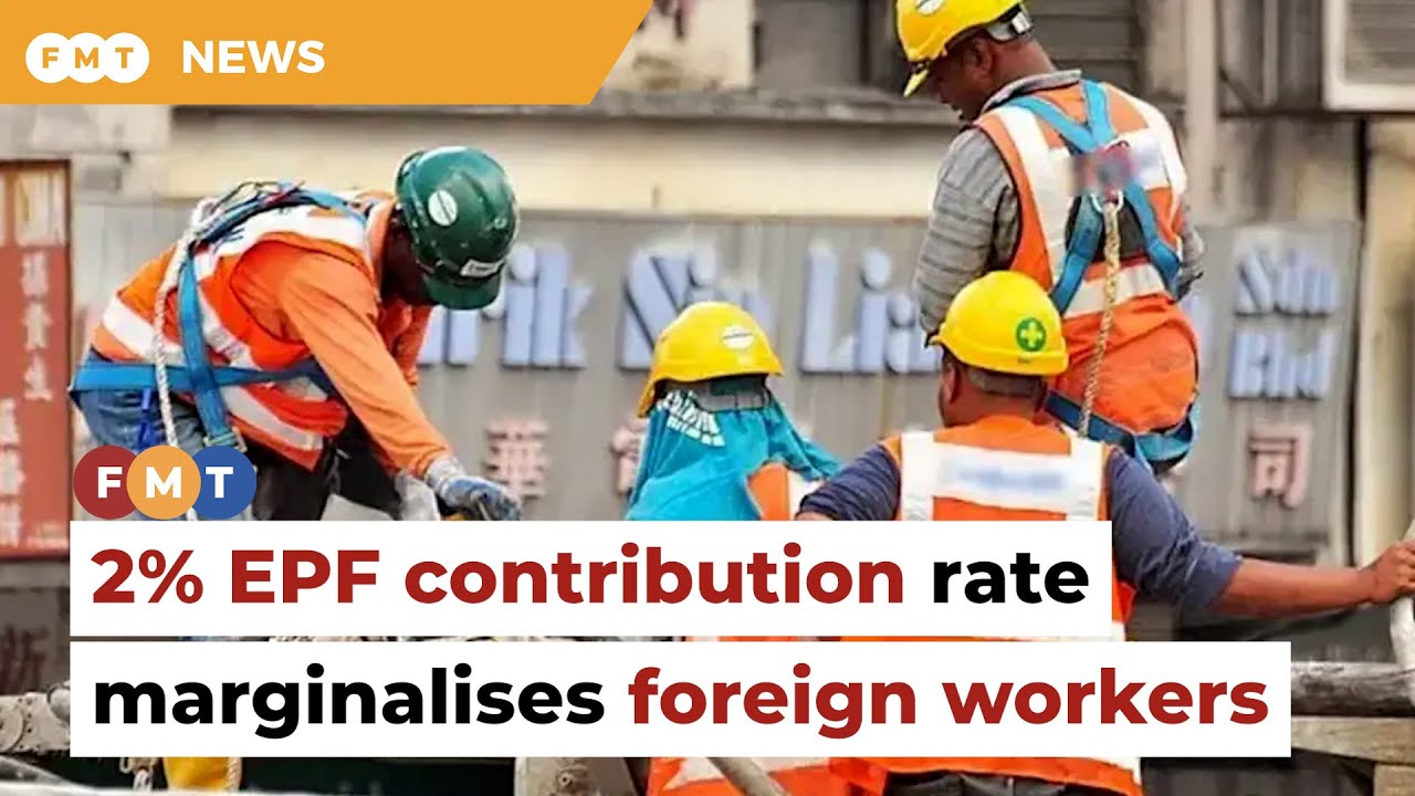2% EPF contribution rate further marginalises foreign workers, says activist - YouTube