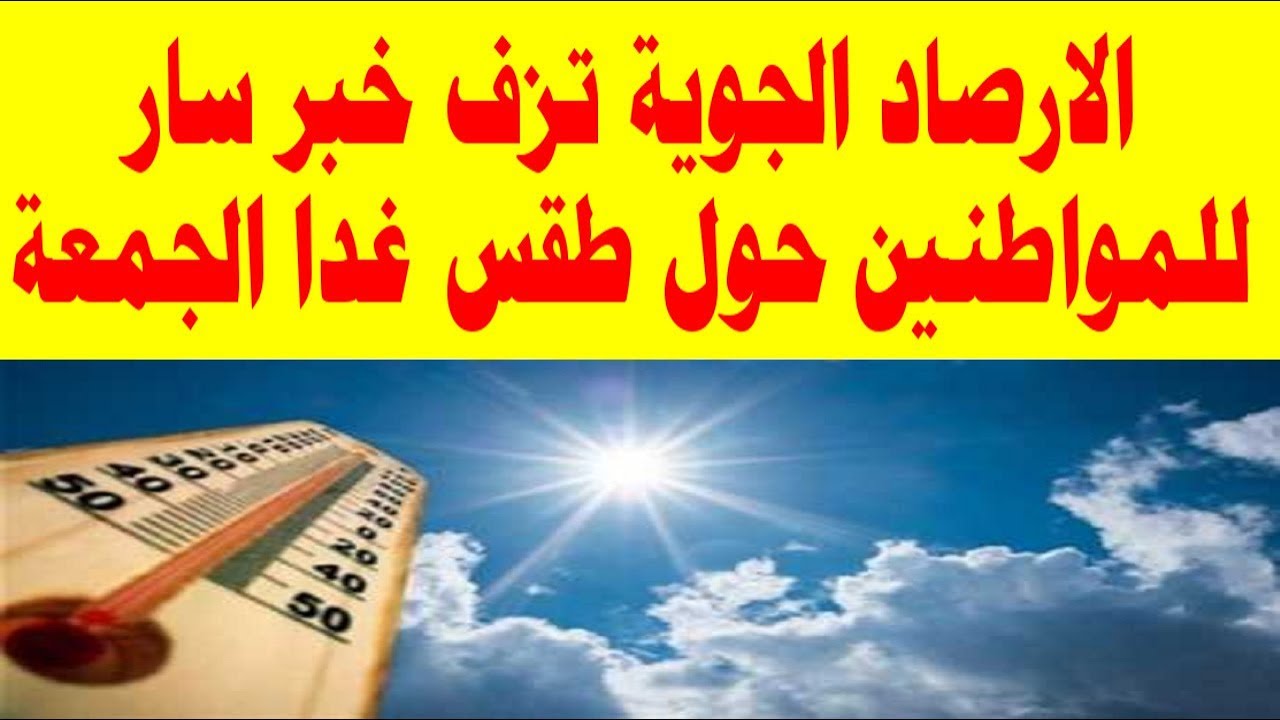 الارصاد الجوية تزف خبر سار للمواطنين حول طقس غدا الجمعة Youtube