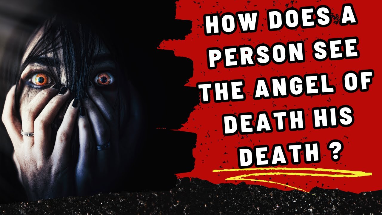 How does a person see the Angel of Death and the angels before his ...