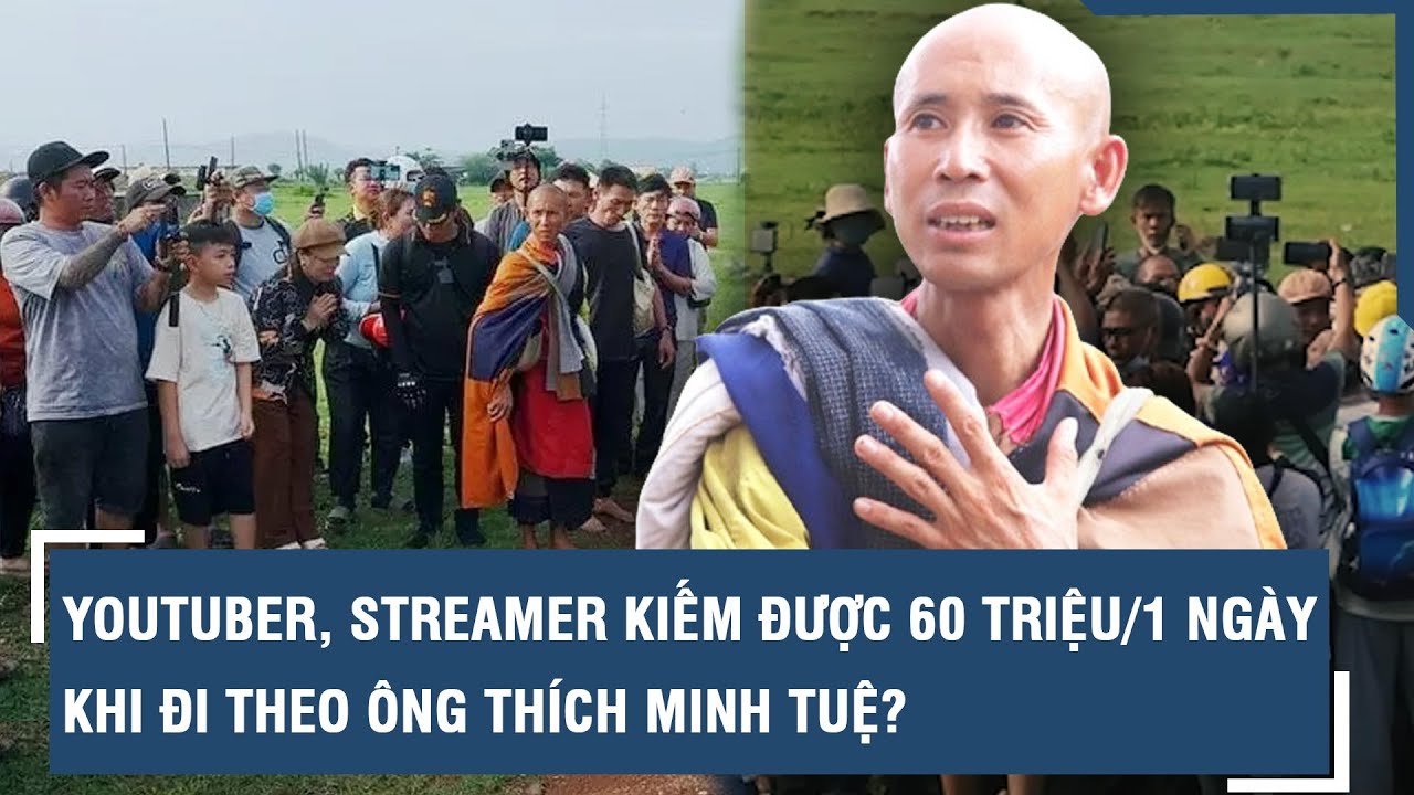 Youtuber, Streamer kiếm được 60 triệu/1 ngày khi đi theo ông Thích Minh ...