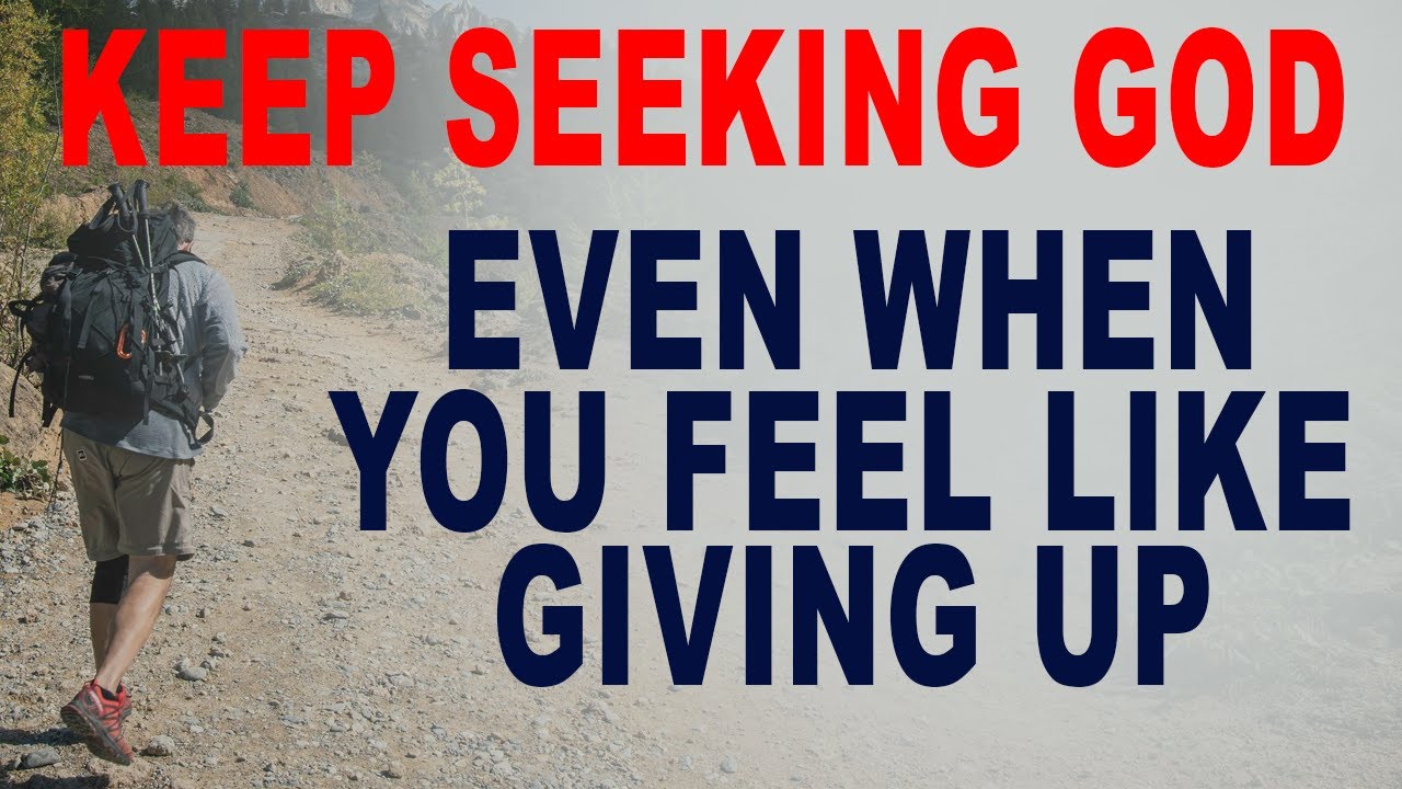 Keep Seeking God, Even When You Feel Like Giving Up (Christian ...