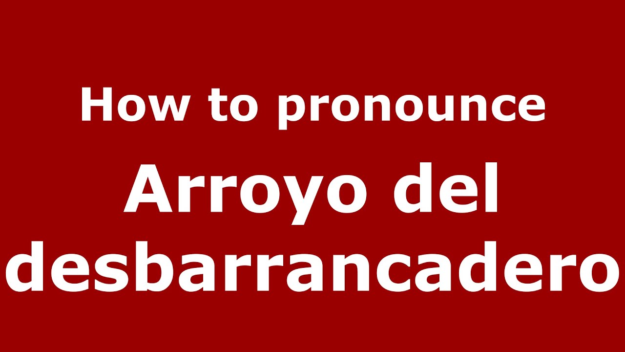 How to pronounce Arroyo del desbarrancadero (Mexico/Mexican Spanish ...