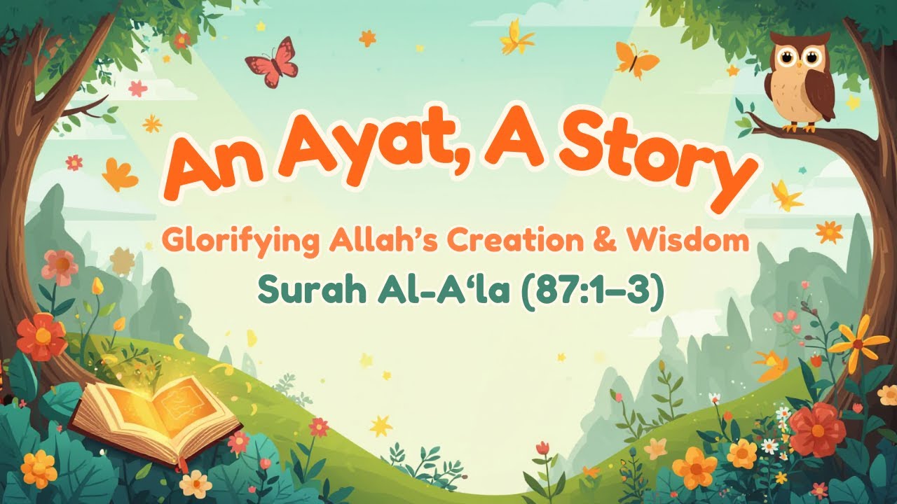 An Ayat, A Story: Glorifying Allah’s Creation & Wisdom | Surah Al-A‘la ...