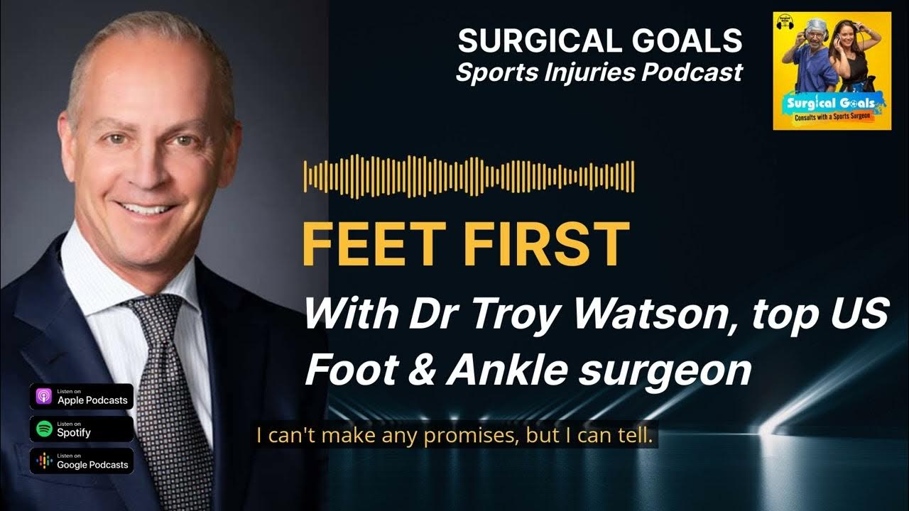 Feet First - with Dr Troy Watson top US Foot & Ankle surgeon #podcast ...