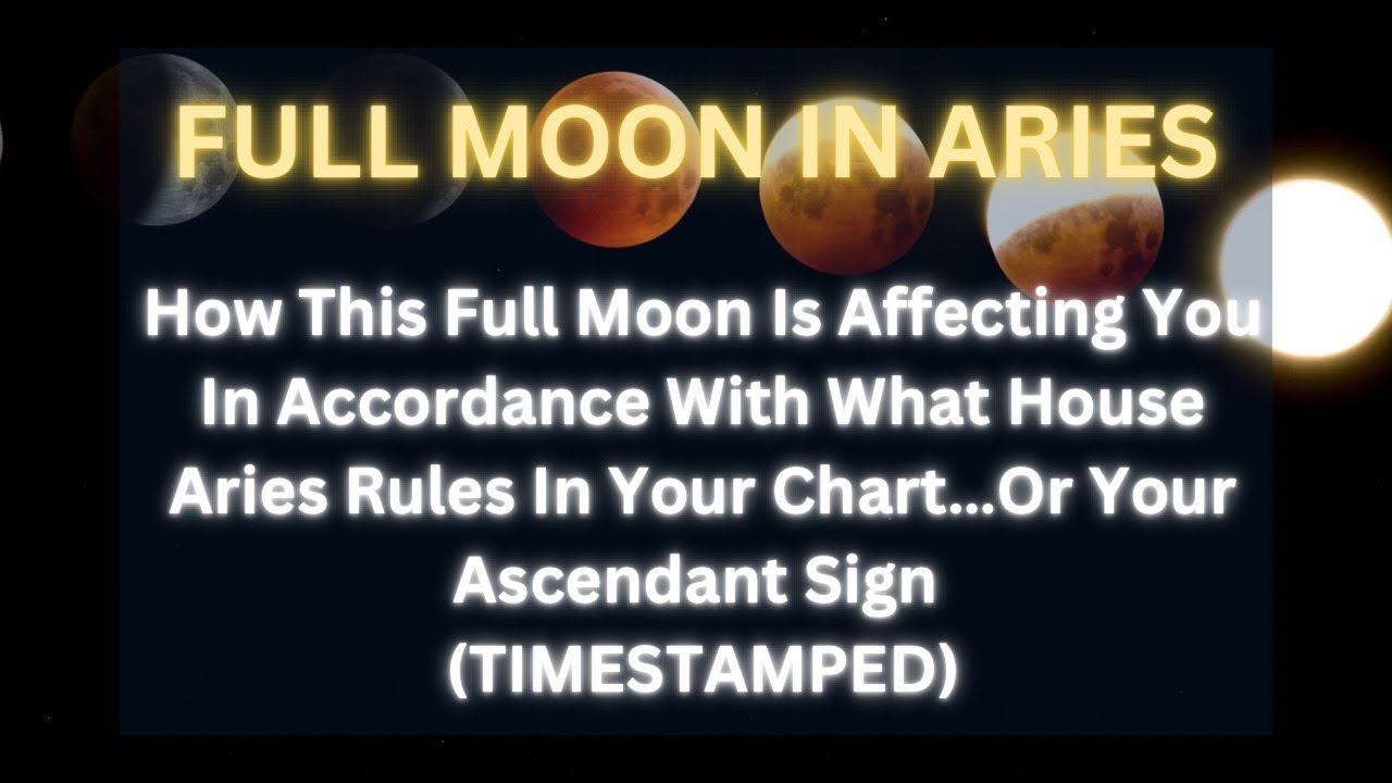 FULL MOON IN ARIES - ALL SIGNS TIMESTAMPED (Ascendant and House that ...