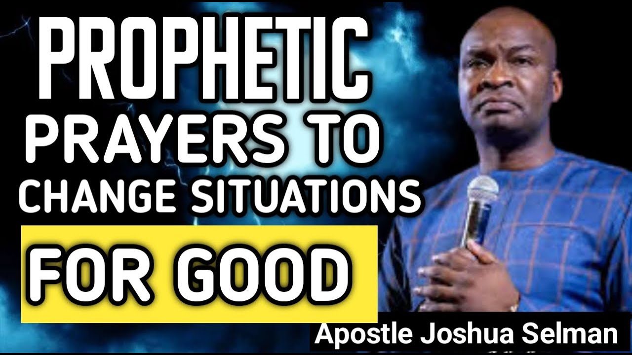 PROPHETIC PRAYERS TO CHANGE SITUATIONS FOR GOOD. ~ APOSTLE JOSHUA ...