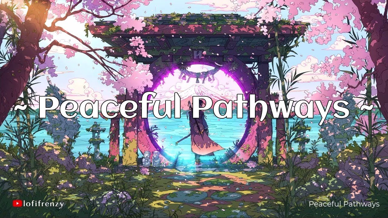 Peaceful Pathways 🍃 ~ Calm Lofi Music for Deep Focus & Relaxation 🎶 | Perfect for Study & Chill ...