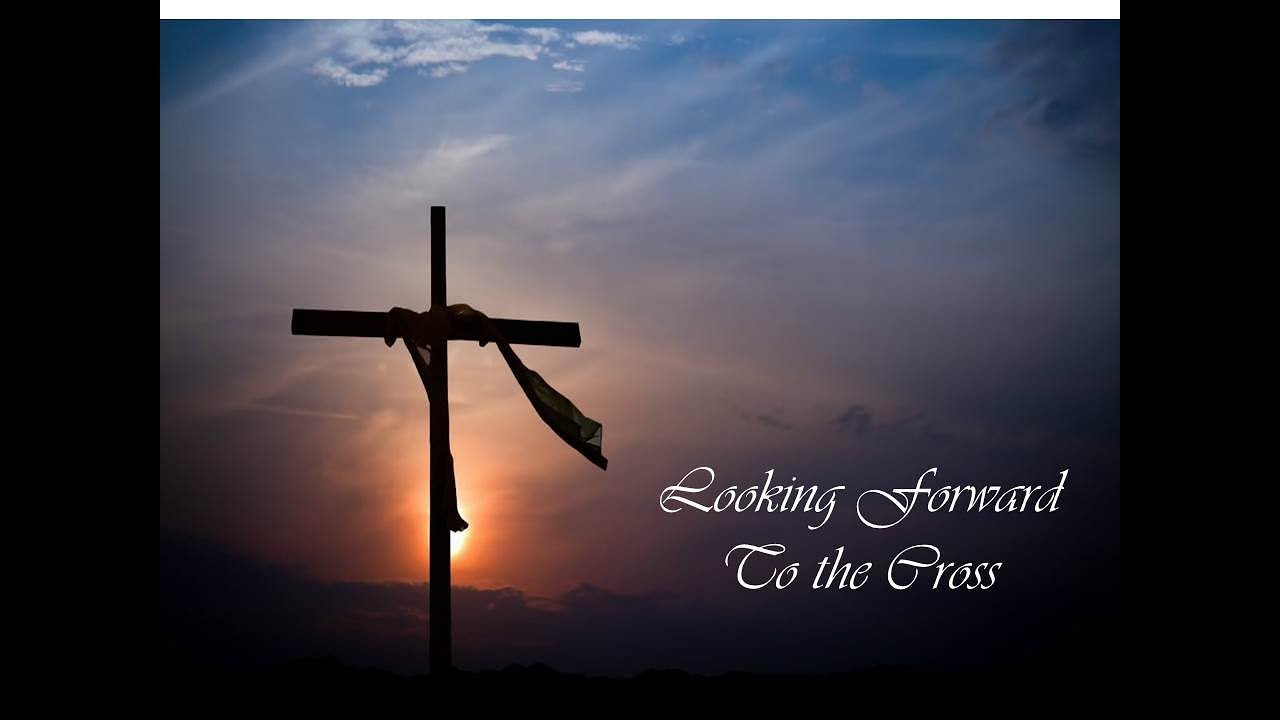 Looking Forward to the Cross - YouTube