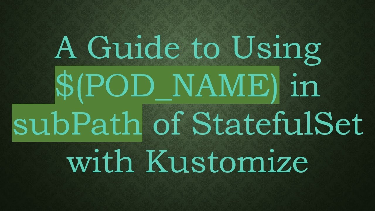A Guide to Using $(POD_NAME) in subPath of StatefulSet with Kustomize ...