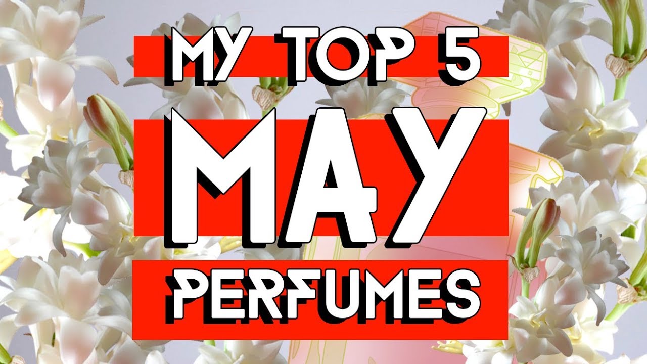 MY TOP 5 MAY PERFUMES - YouTube