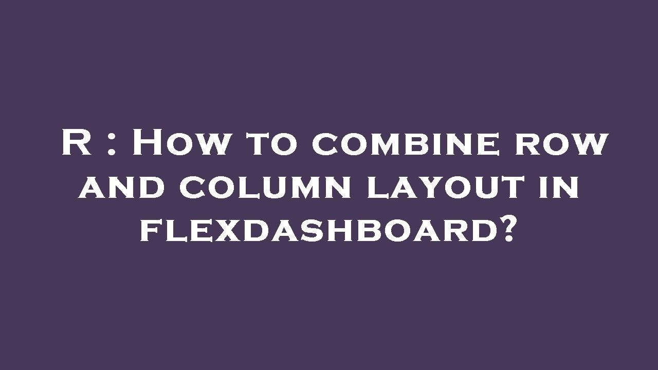 R How To Combine Row And Column Layout In Flexdashboard YouTube r-how-to-combine-row-and-column-layout-in-flexdashboard-youtube