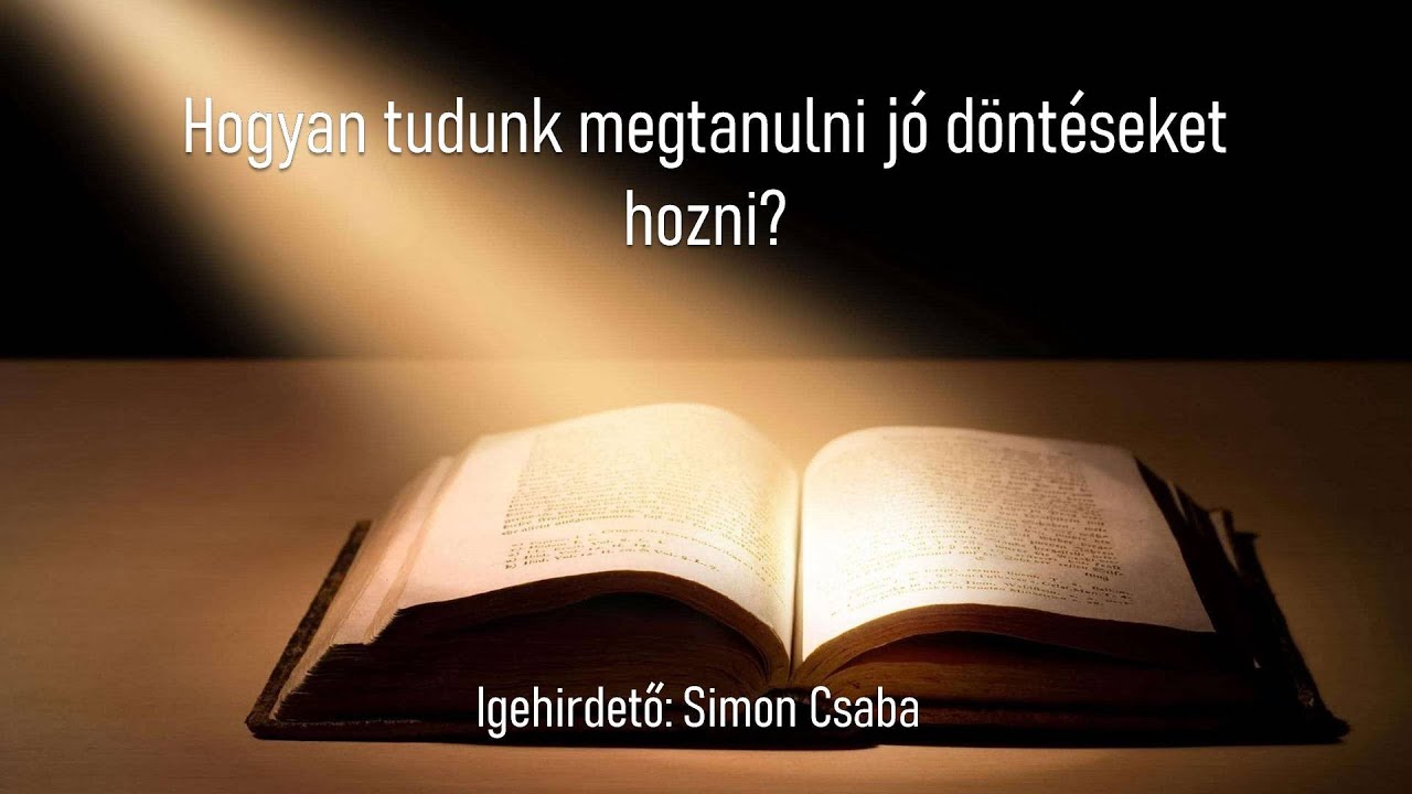 Hogyan tudunk megtanulni jó döntéseket hozni? - igehirdető: Simon Csaba - YouTube