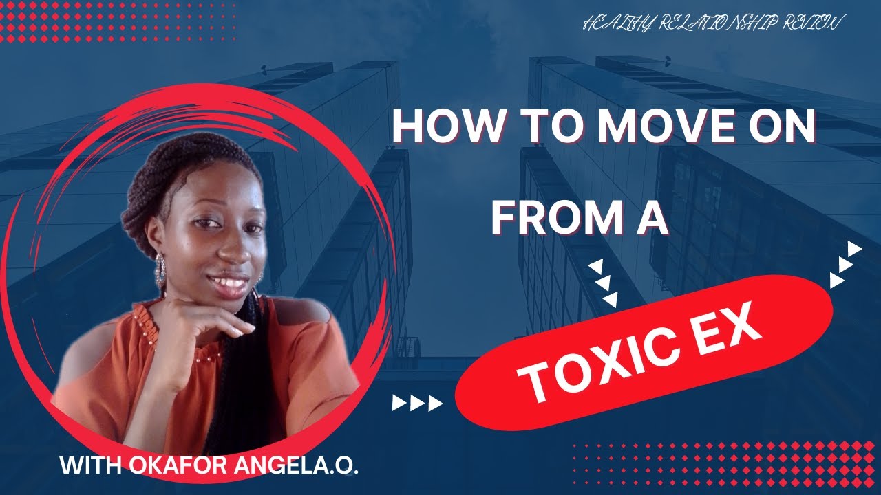 How to move on from a toxic Ex - YouTube