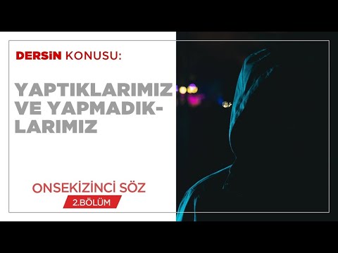 Hasan Yenidere - Sözler - 18. Söz - 2. Bölüm - Yaptıklarımız ve Yapmadıklarımız