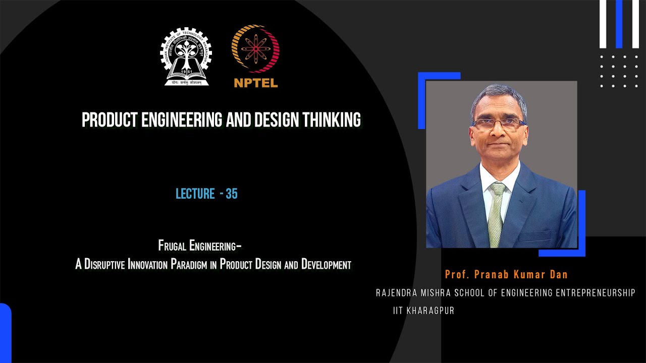 Lecture - 35 : Frugal Engineering-A Disruptive Innovation Paradigm in ... Lecture - 35 : Frugal Engineering-A Disruptive Innovation Paradigm in ...