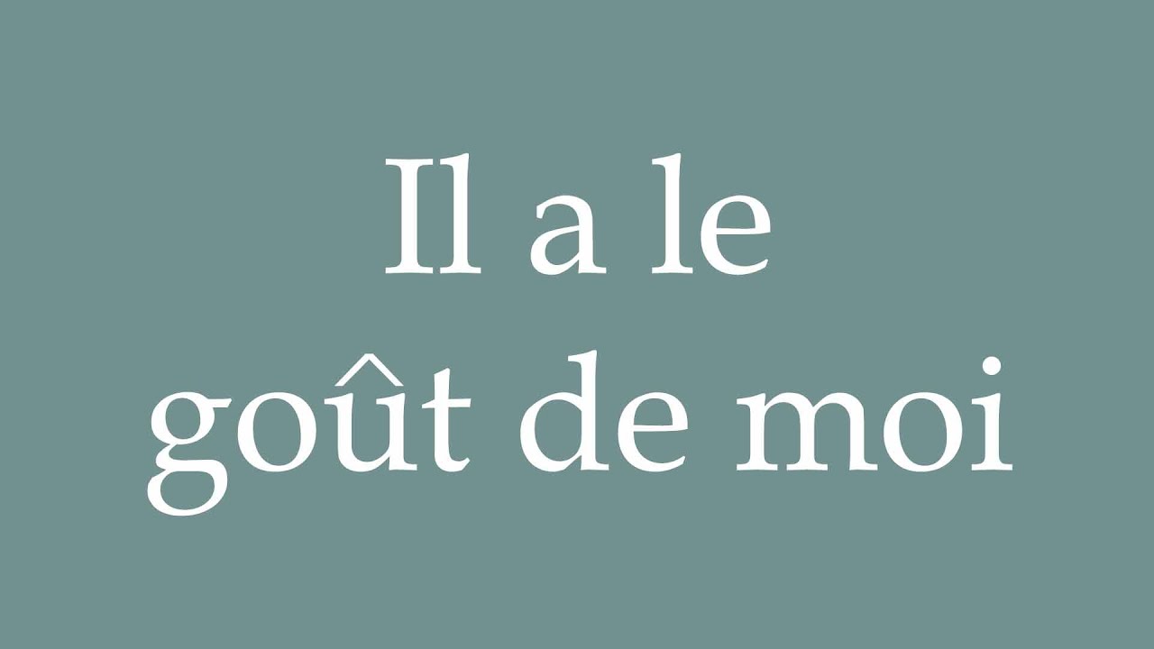 How to Pronounce ''Il a le goût de moi'' (He tastes like me) Correctly ...