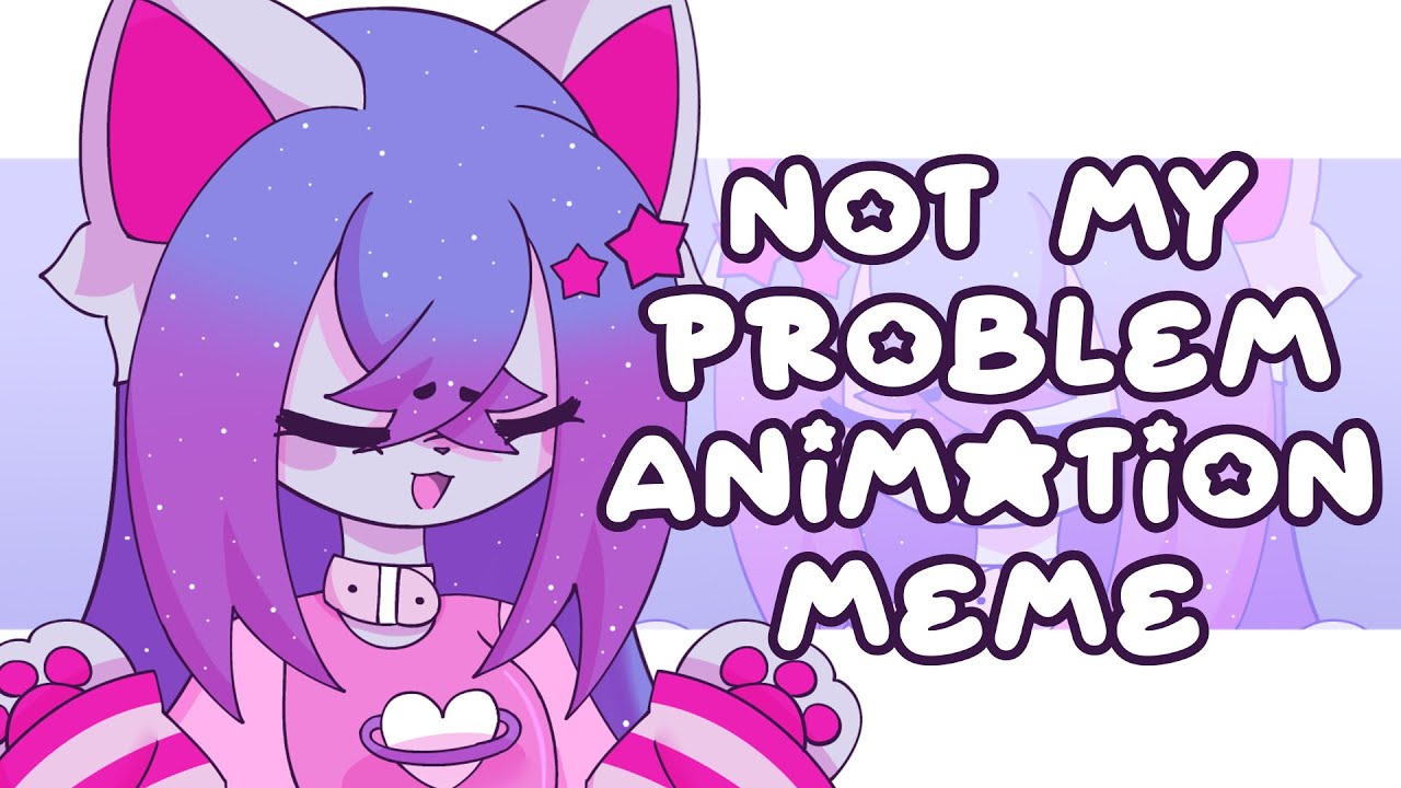 not my problem • animation meme • road to 1k! - YouTube