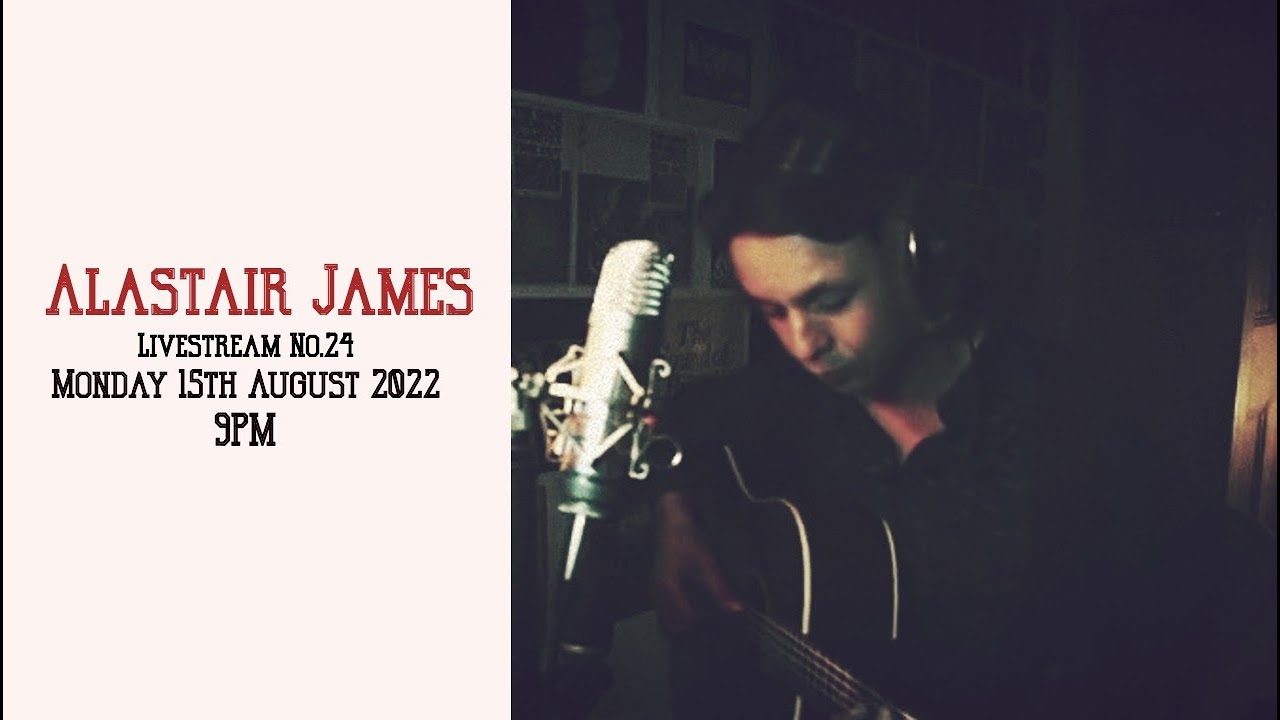 Alastair James Live Music Livestream Session #24, 9PM, 15th August 2022 ...