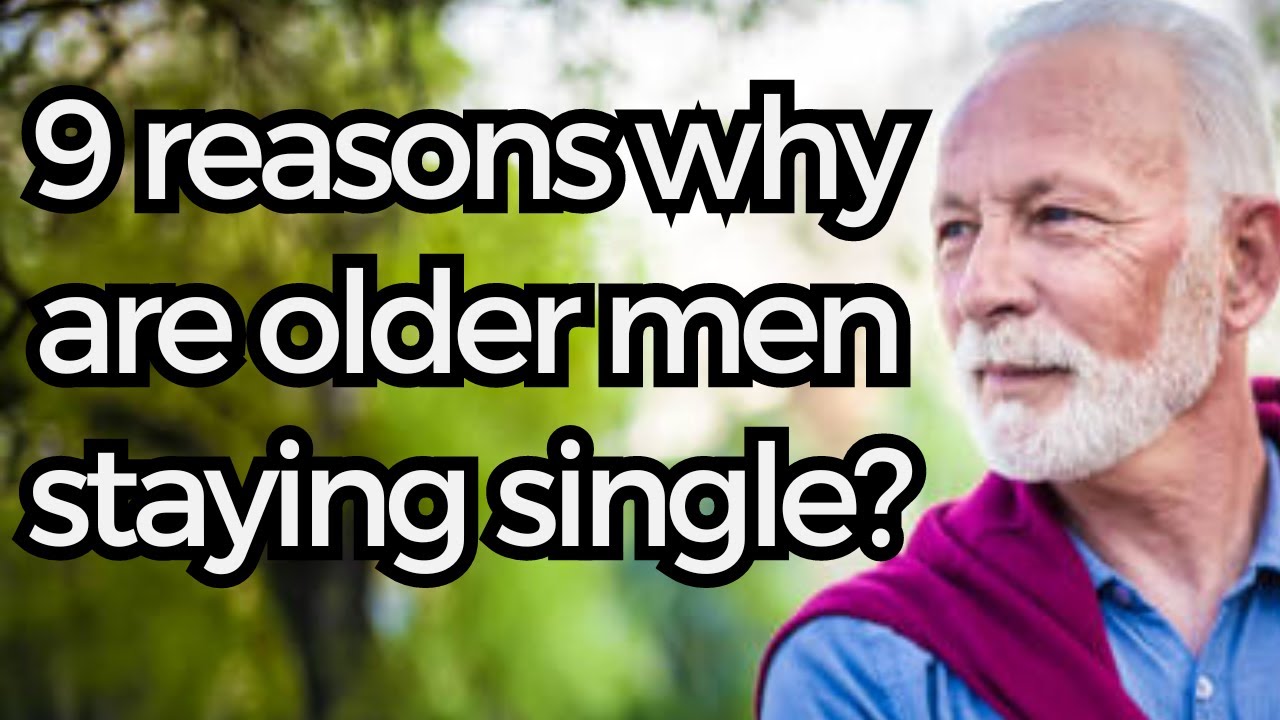 9 Reasons Why Older Men Are Still Single - YouTube