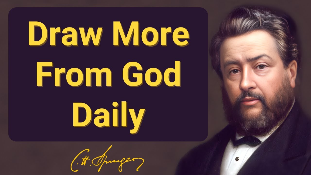 Draw More From God Daily | Charles Spurgeon | Devotional | Morning ...