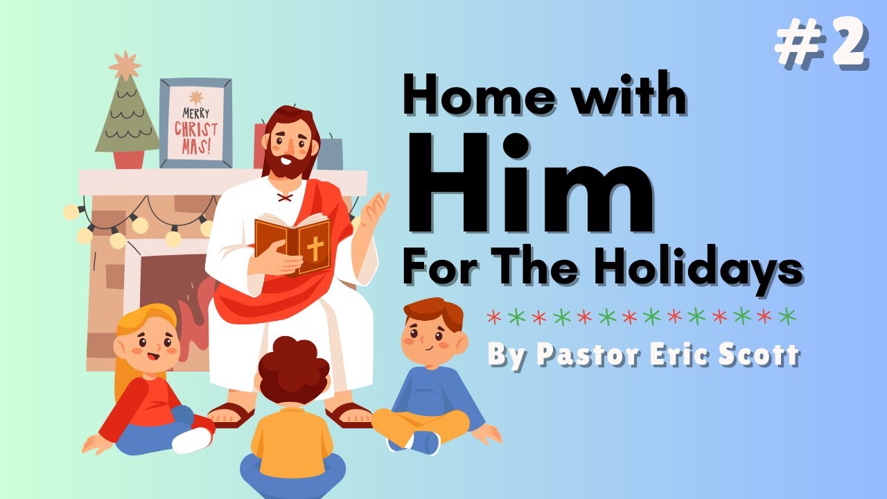 "Home with Him For the Holidays - Part 2" - Dr. Eric Scott (12/15/2024 ...