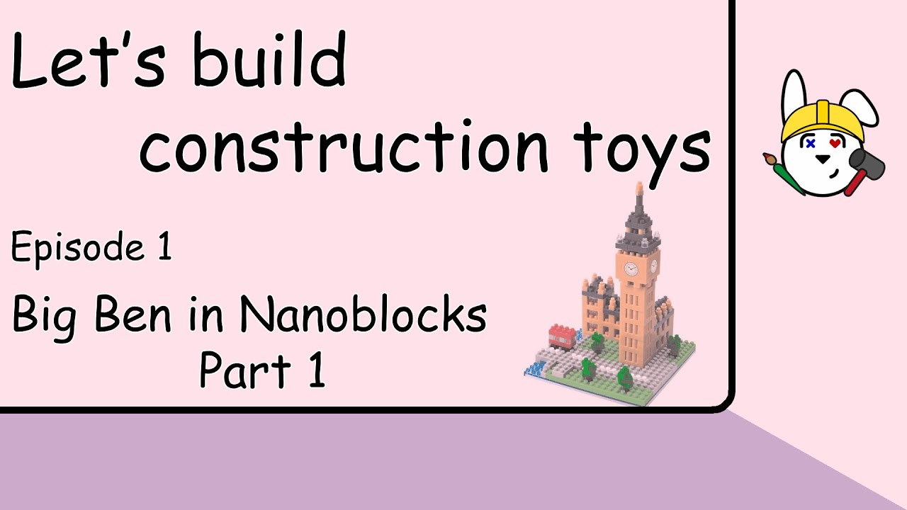 Let’s Build Construction Toys | Episode 1: Big Ben in Nanoblocks Part 1 ...