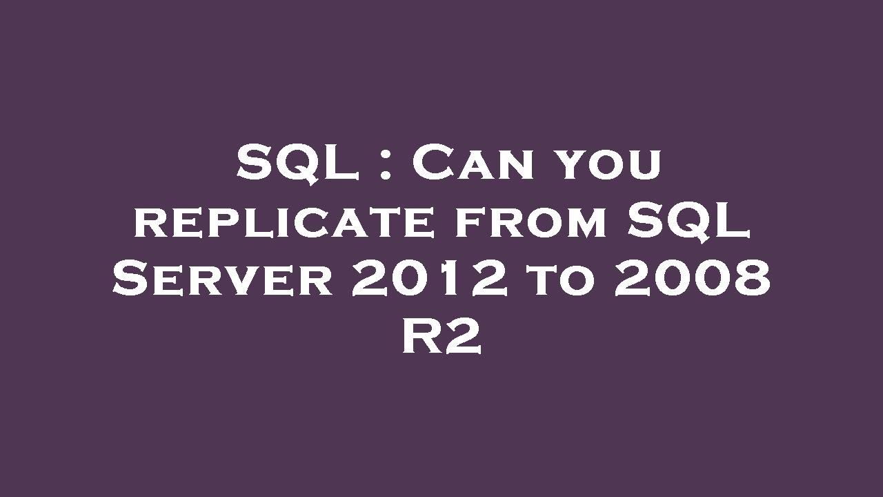 SQL : Can you replicate from SQL Server 2012 to 2008 R2 - YouTube