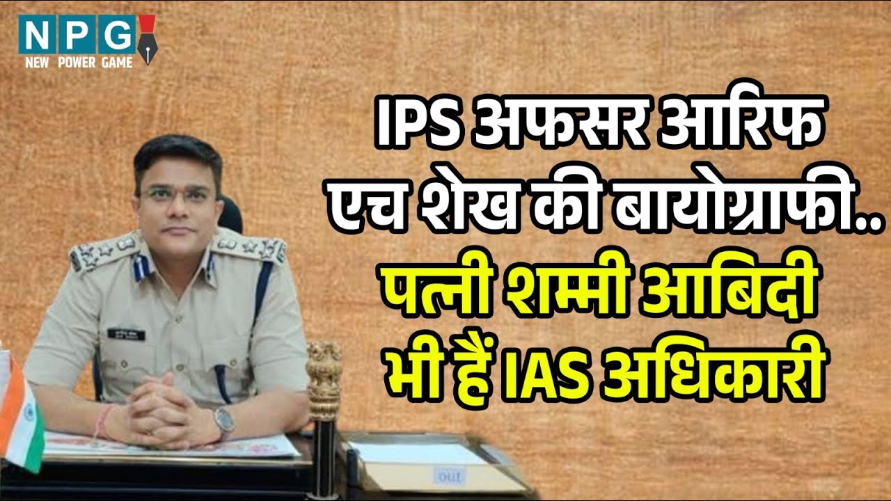 IPS Arif H Sheikh Biography: IPS अफसर आरिफ एच शेख की बायोग्राफी, पत्नी ...
