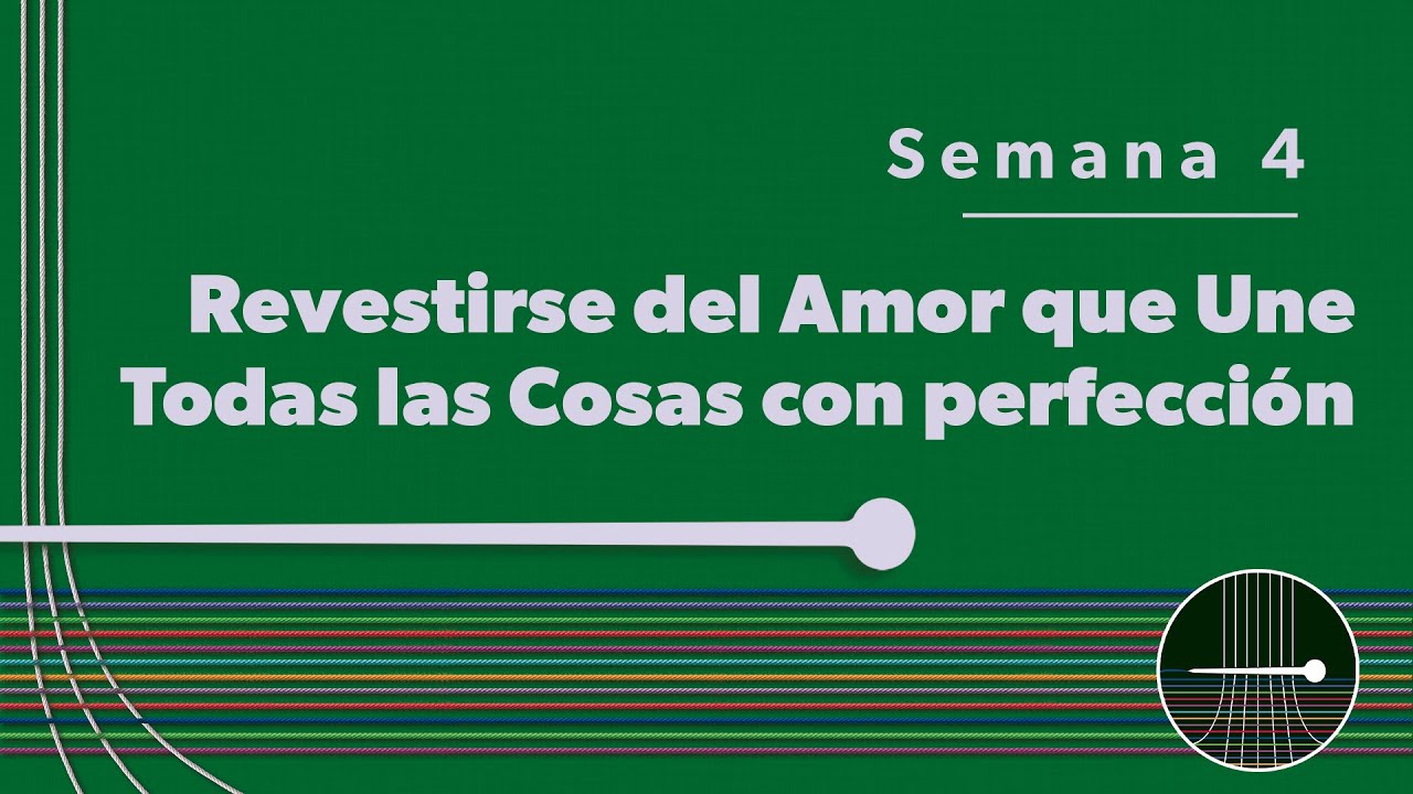Semana 4 - Revestirse del Amor que Une Todas las Cosas con perfección ...