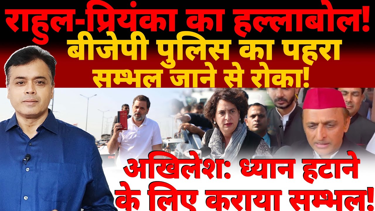 राहुल-प्रियंका का संभल पर UP में हल्लाबोल! अखिलेश बोले ध्यान हटाने के ...