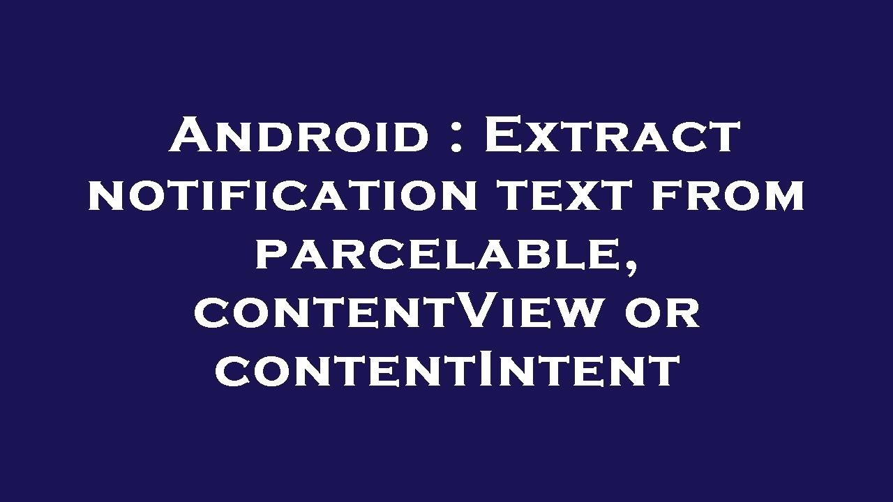 Android Extract Notification Text From Parcelable Contentview Or Contentintent Youtube