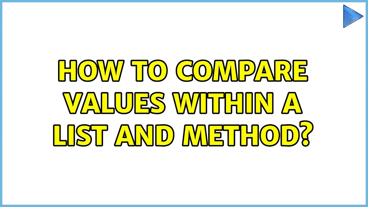 How to compare values within a list and method? - YouTube
