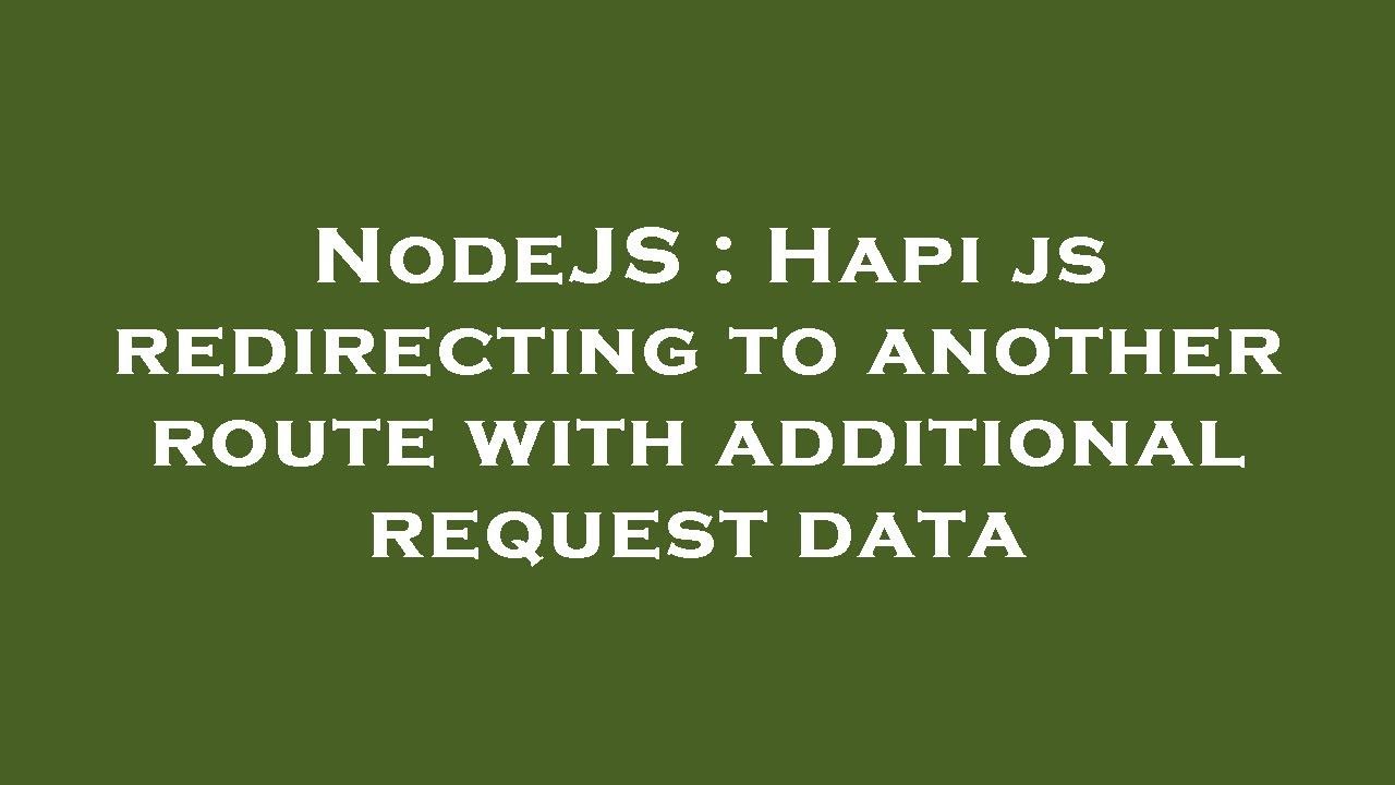 Nodejs Hapi Js Redirecting To Another Route With Additional Request