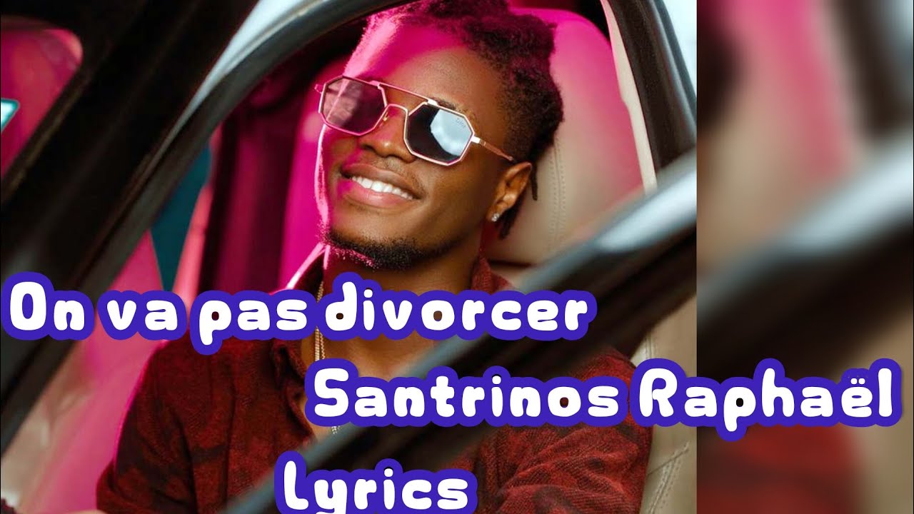 Santrinos Raphaël__On va pas divorcer {lyrics} - YouTube