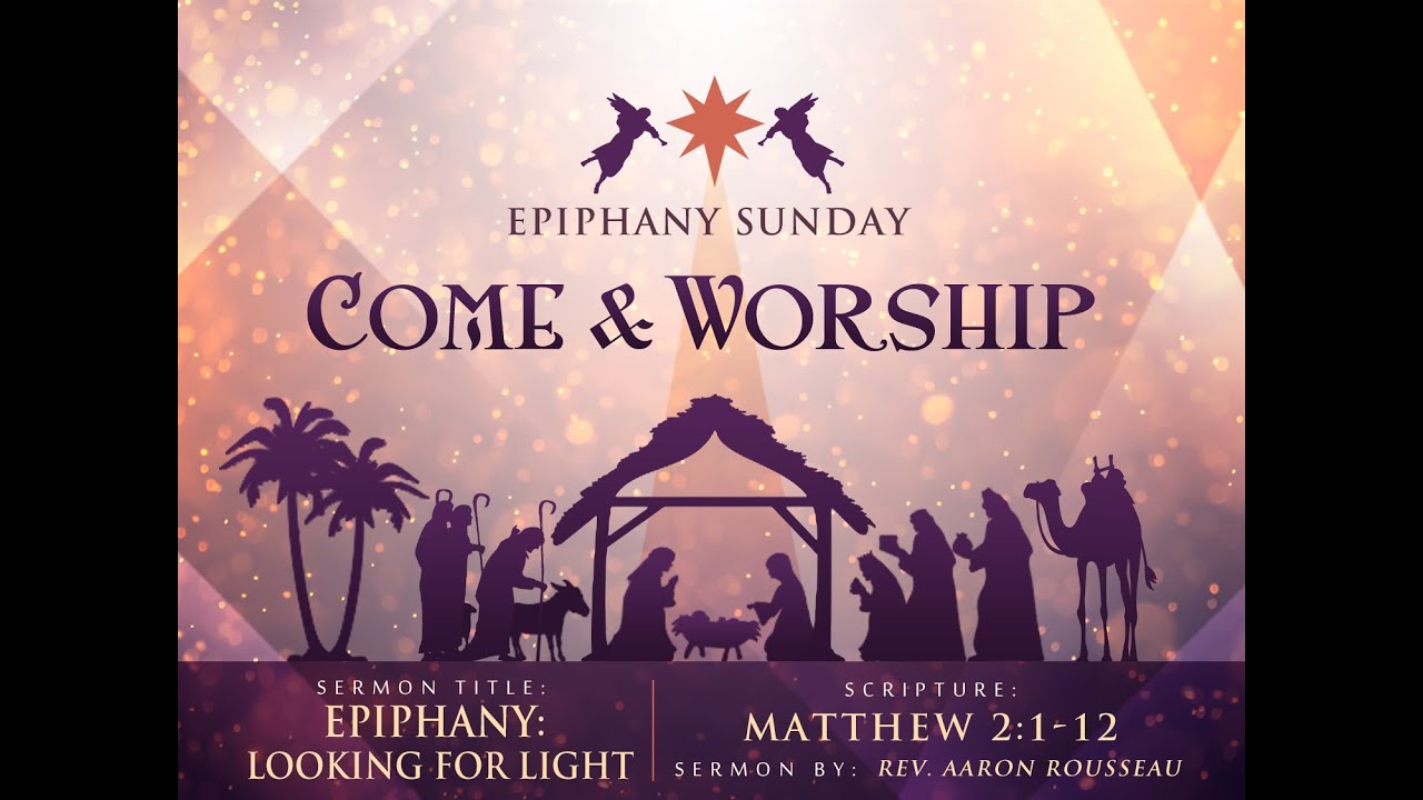 Epiphany: Looking for Light (Matthew 2:1-12 NIV) Rev. Aaron Rousseau ...