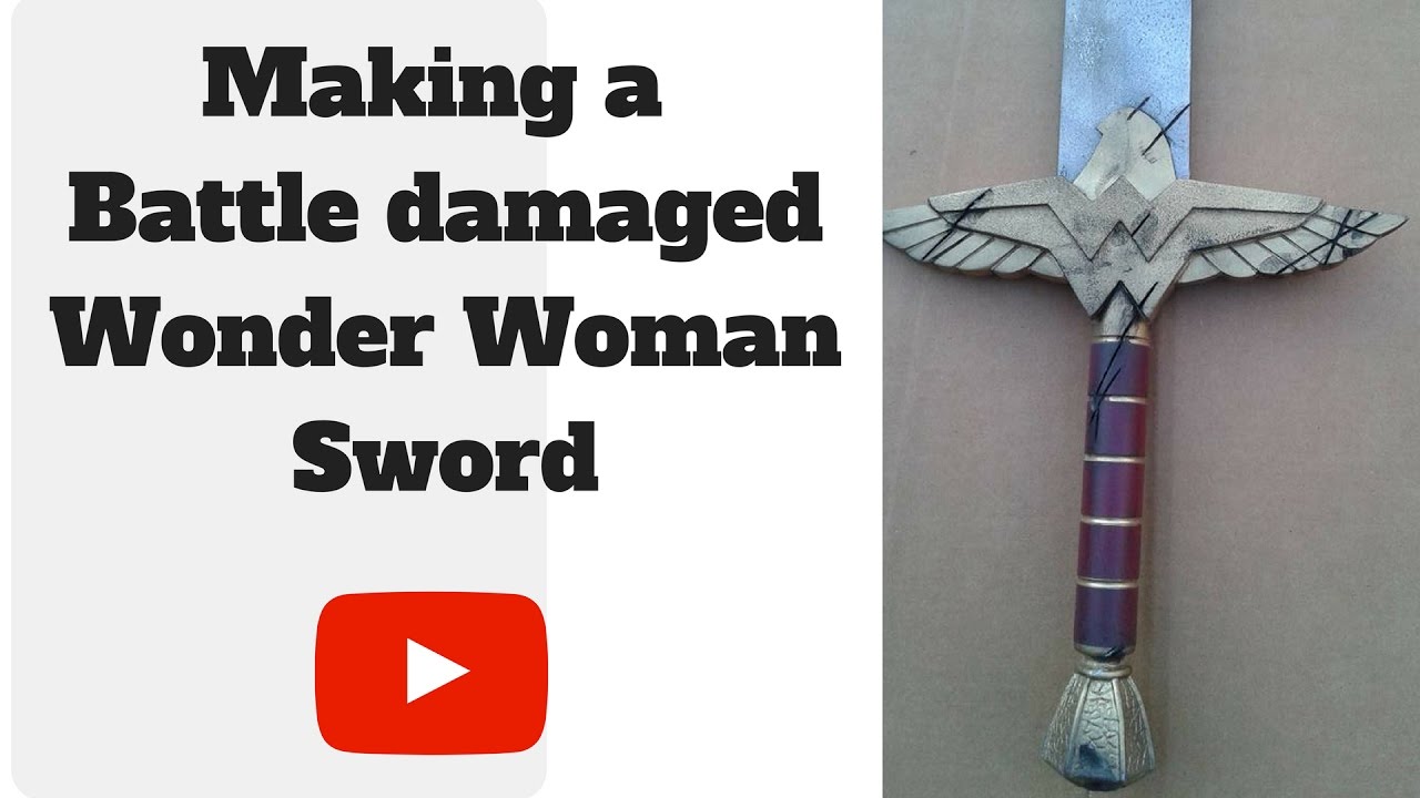 Making a battle damaged Wonder Woman sword - YouTube