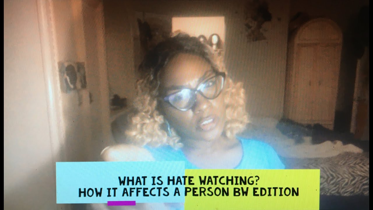 What is Hate Watching? How It Affects A Person BW Edition Ya'll ...