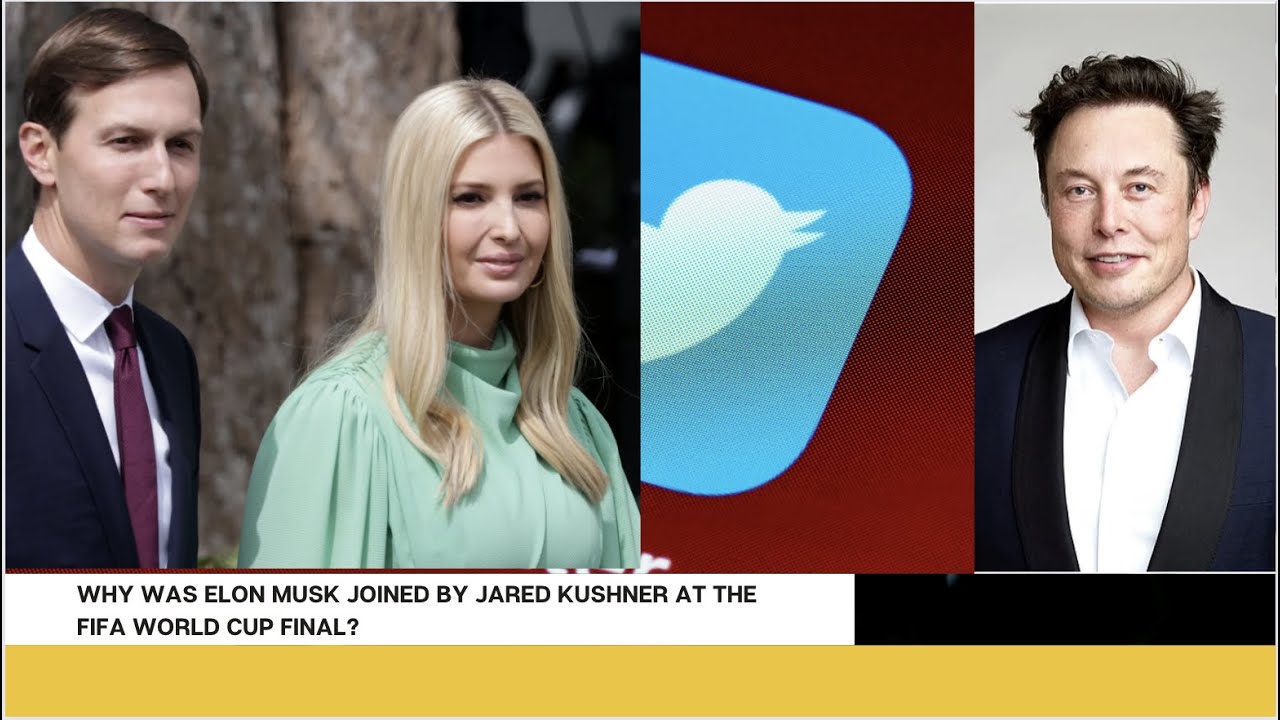 Why was Elon Musk joined by Jared Kushner at the FIFA World Cup Final ...