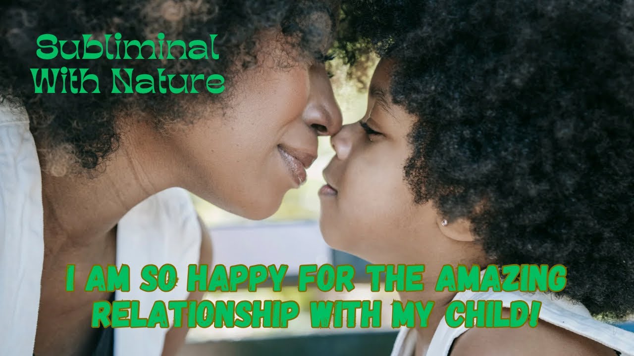Manifesting an AMAZING Relationship with Your CHILD: Subliminal ...