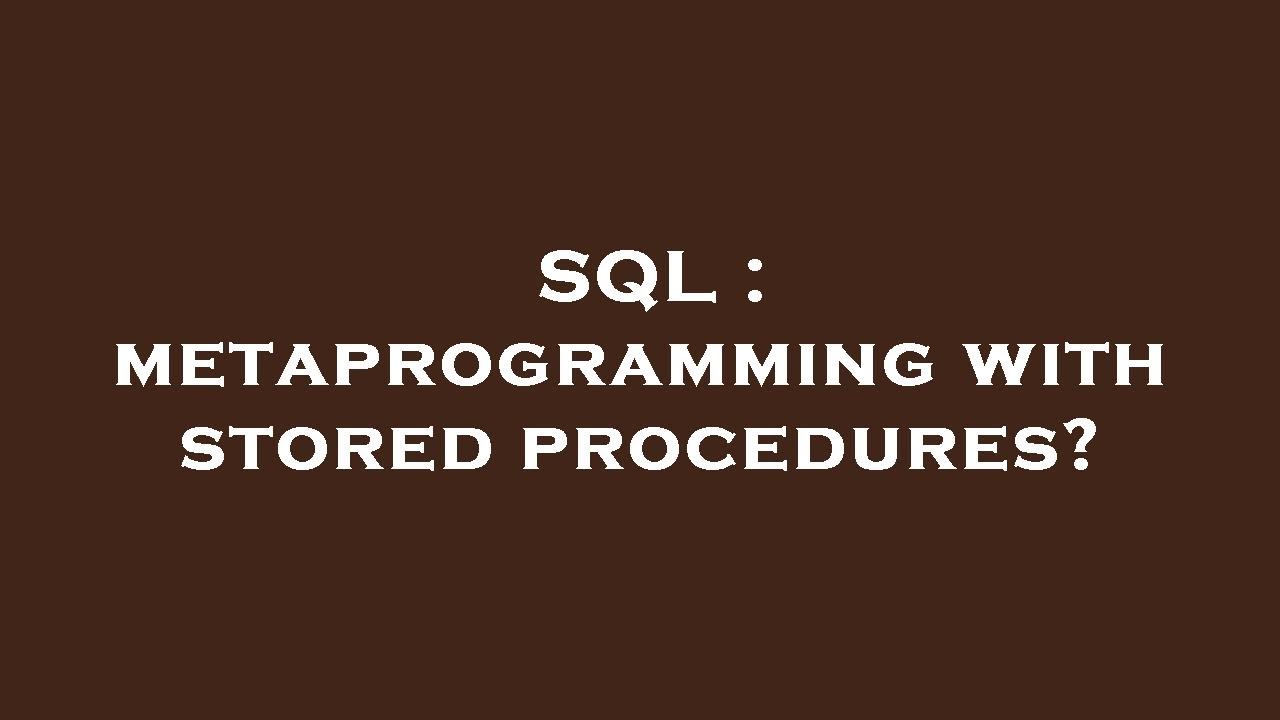 Sql Metaprogramming With Stored Procedures Youtube