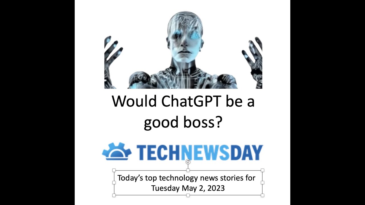 ChatGPT as your next boss? May 2, 2023 -the top technology news stories ...