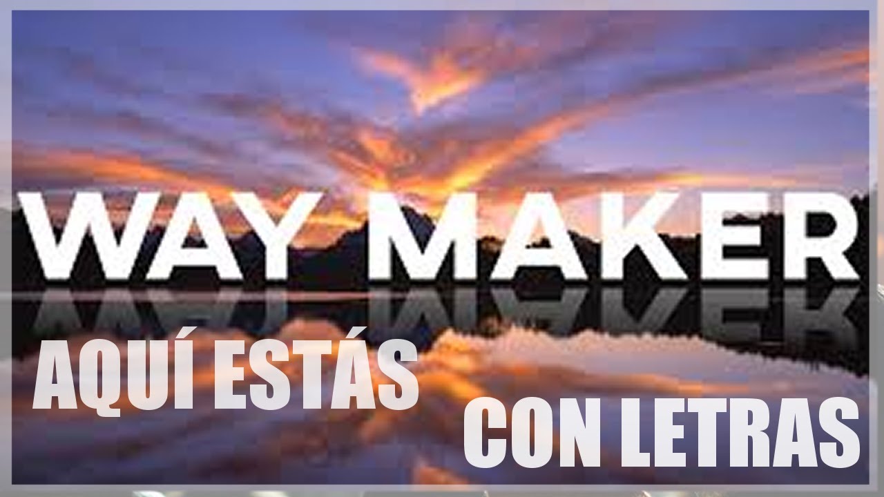 WAY MAKER-AQUÍ ESTÁS-CON LETRAS - YouTube