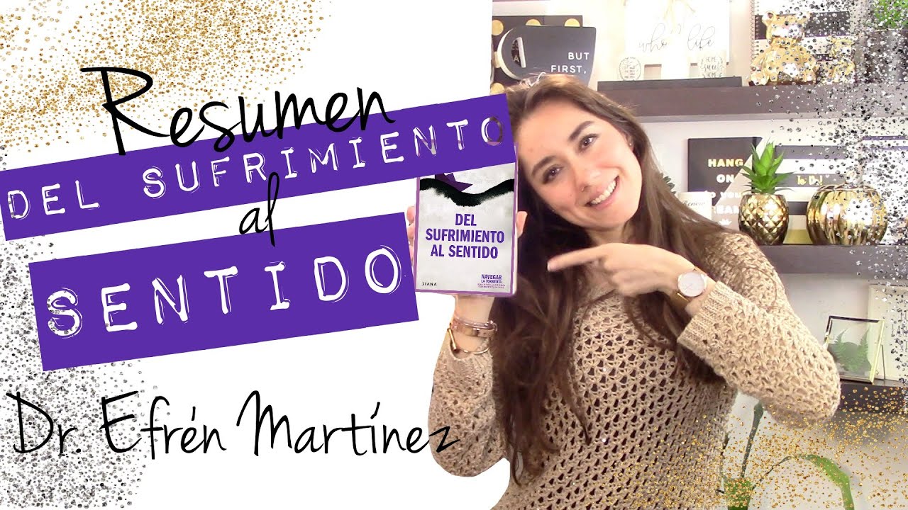 Resumen DEL SUFRIMIENTO AL SENTIDO libro de Efrén Martínez - YouTube