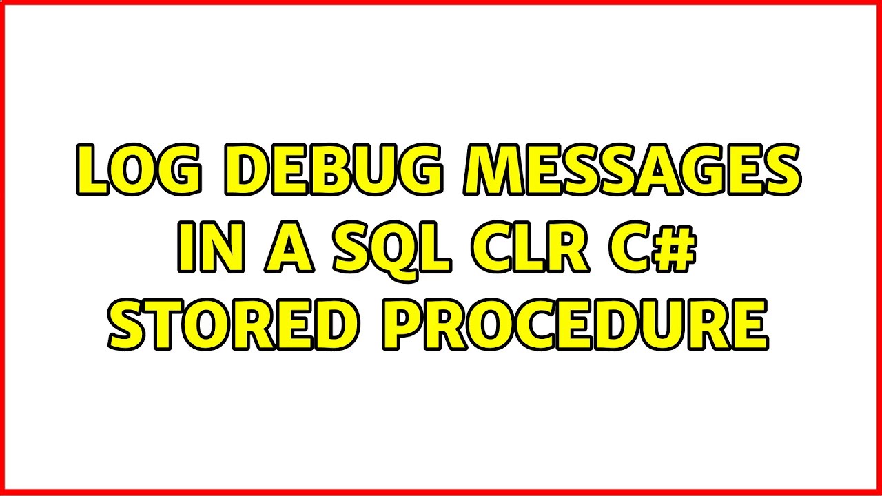 Log Debug Messages In A Sql Clr C Stored Procedure Youtube