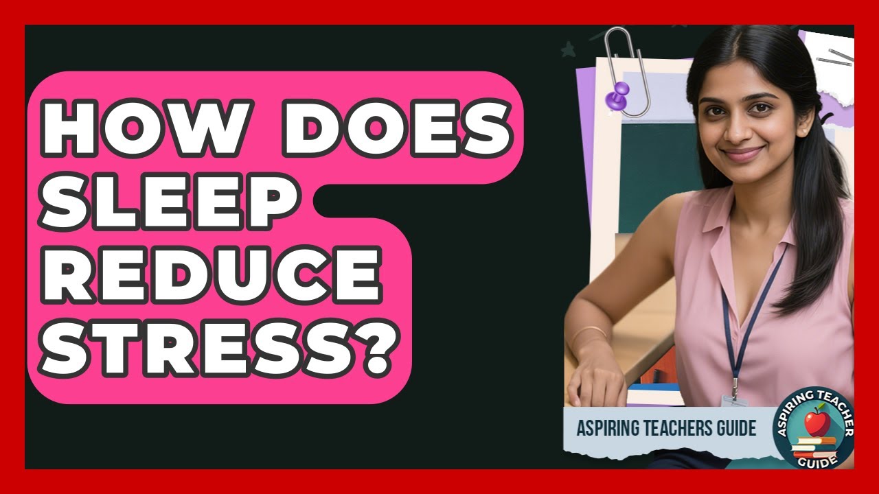 How Does Sleep Reduce Stress? - Aspiring Teacher Guide - YouTube