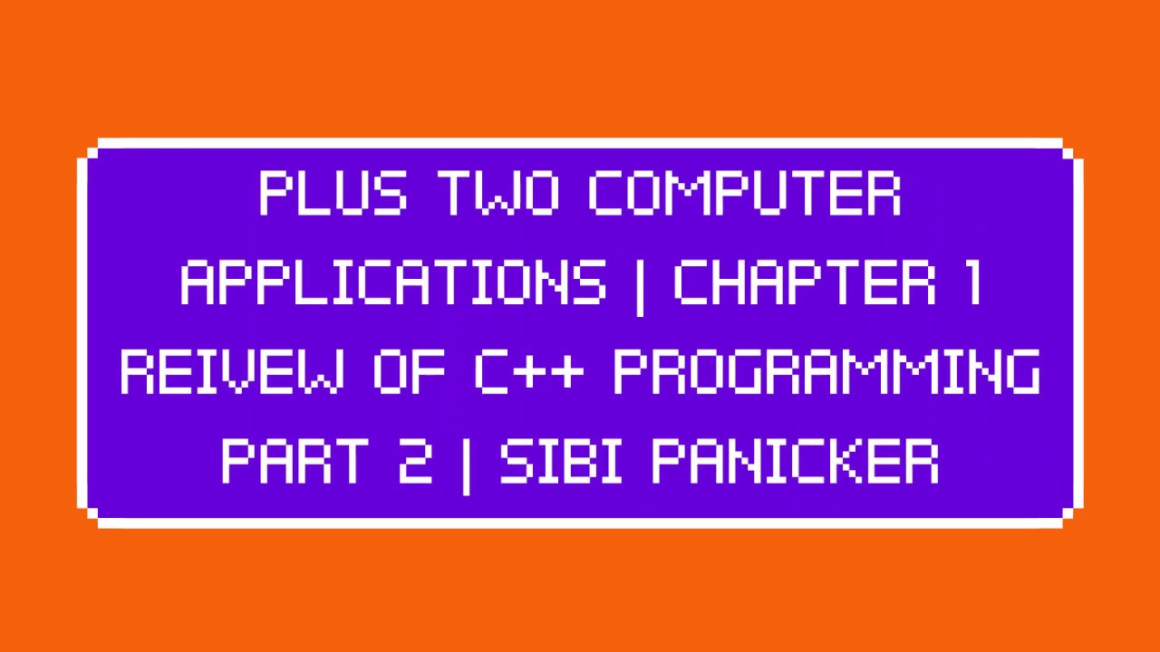 PLUS TWO COMPUTER APPLICATIONS CHAPTER 1|REVIEW OF C++ PROGRAMMING ...