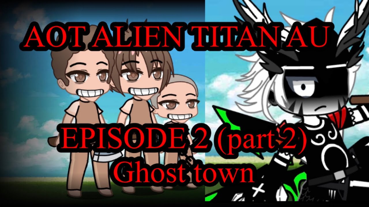 AOT ALIEN TITAN AU EPISODE 2 (part 2) ghost town. (Gacha ) - YouTube