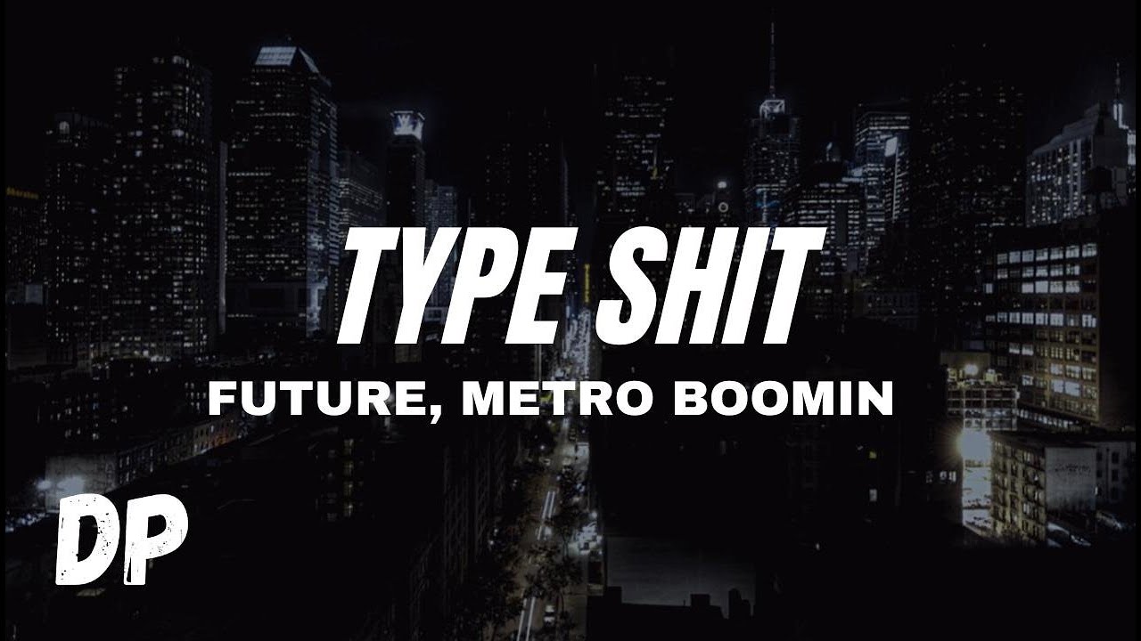 Future, Metro Boomin - Type Shit (Lyrics) ft. Travis Scott, Playboi ...