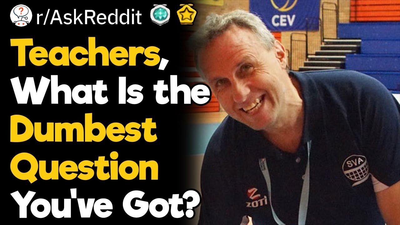 Teachers What Is The Dumbest Question A Student Has Ever Asked You teachers-what-is-the-dumbest-question-a-student-has-ever-asked-you
