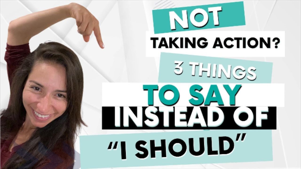 Not Taking Action? Here Are 3 Things To Say To Yourself Instead of "I ...